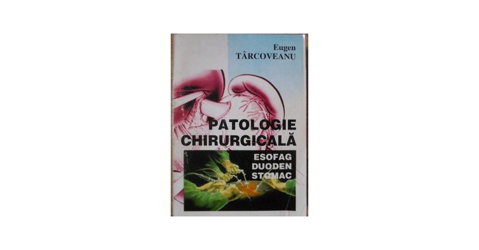 PATOLOGIE CHIRURGICALA. ESOFAG, DUODEN, STOMAC-EUGEN TARCOVEANU ...