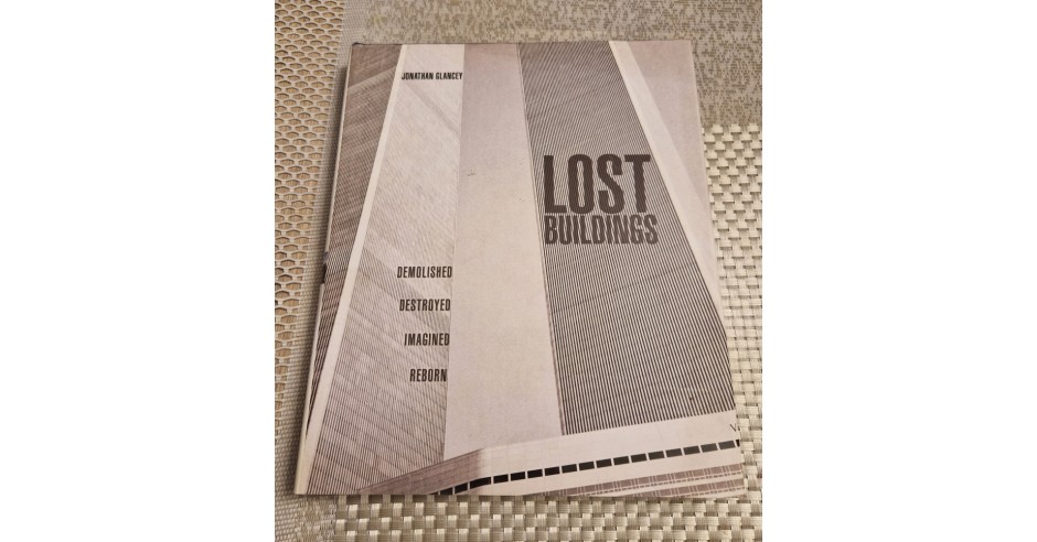 Lost buildings demolished destroyed imagined reborn Jonathan Glancey ...