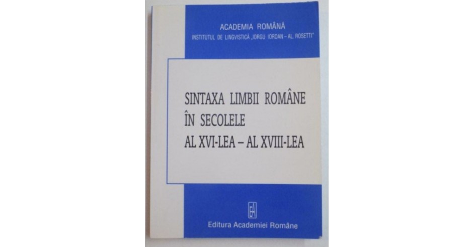Sintaxa limbii romane In secolele al XVI-lea - al XVIII-lea Mioara ...