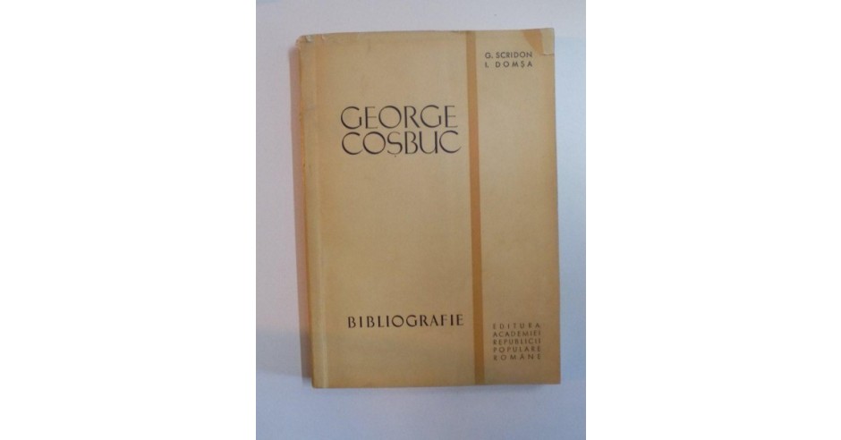 GEORGE COSBUC. BIBLIOGRAFIE de GAVRIL SCRIDON, IOAN DOMSA 1965 | arhiva ...
