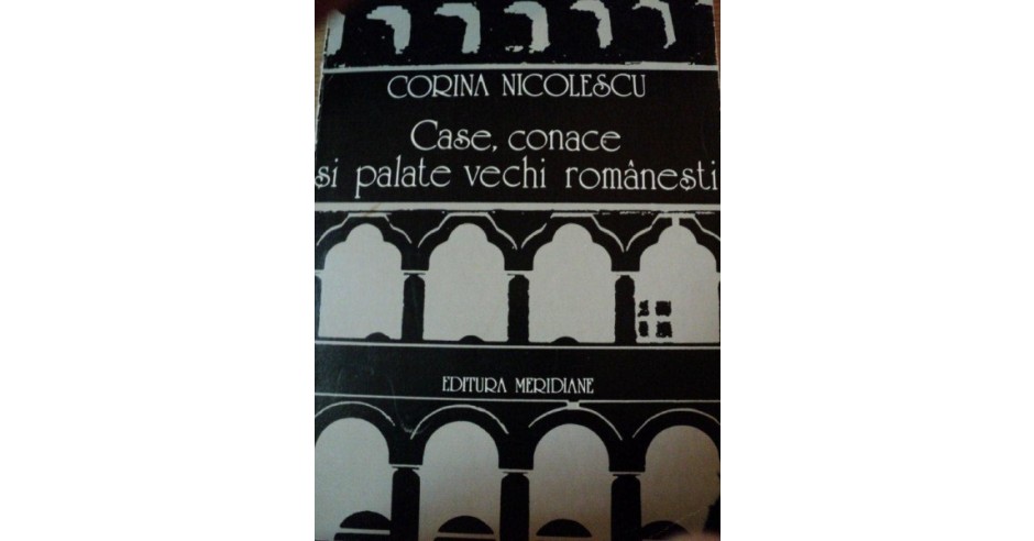 CASE, CONACE SI PALATE VECHI ROMANESTI- CORINA NICOLESCU, BUC.1979 ...