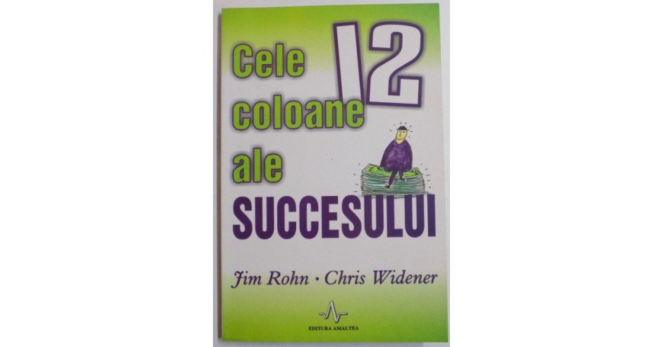 CELE 12 COLOANE ALE SUCCESULUI de JIM ROHN SI CHRIS WIDERNER , 2006 ...