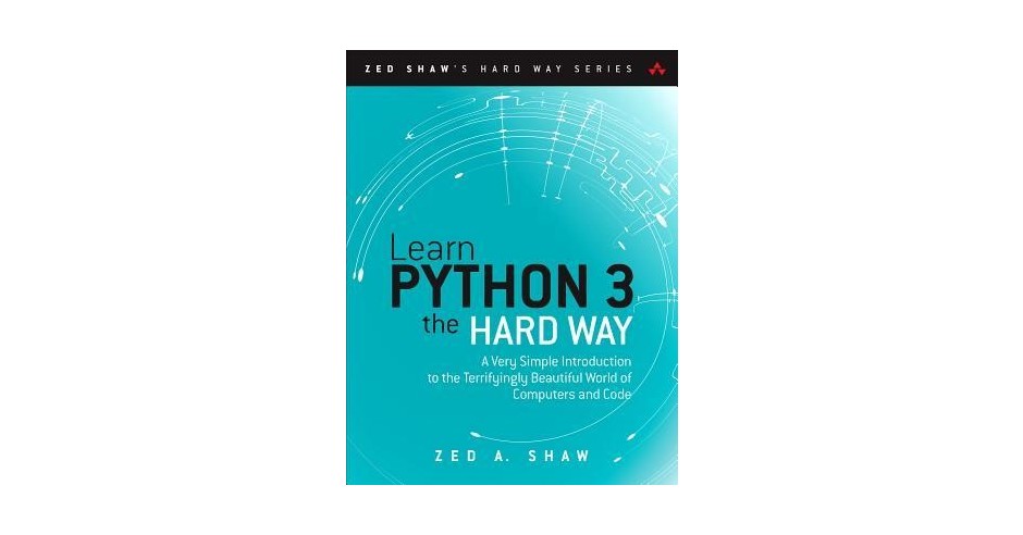Learn Python 3 The Hard Way A Very Simple Introduction To The Terrifyingly Beautiful World Of
