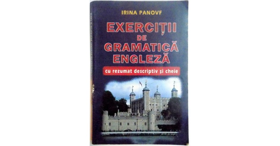 EXERCITII DE GRAMATICA ENGLEZA CU REZUMAT DESCRIPTIV SI CHEIE de IRINA ...