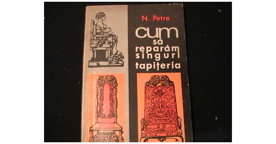 CUM SA REPARAM SINGURI TAPITERIA-N. PETRE- | arhiva Okazii.ro
