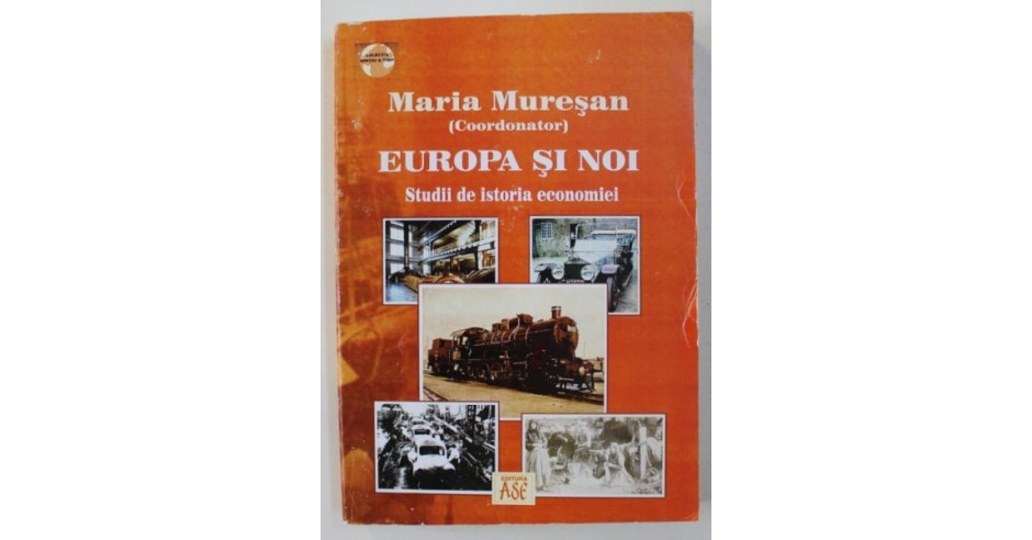 EUROPA SI NOI - STUDII DE ISTORIA ECONOMIEI , coordonator MARIA MURESAN ...