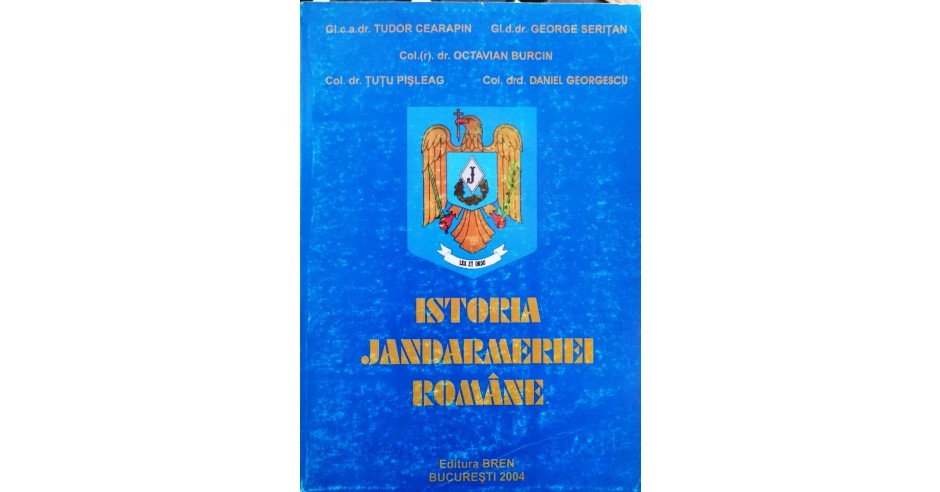 ISTORIA JANDARMERIEI ROMANE - TUDOR CEARAPIN, GEORGE SERI?AN, OCTAVIAN ...