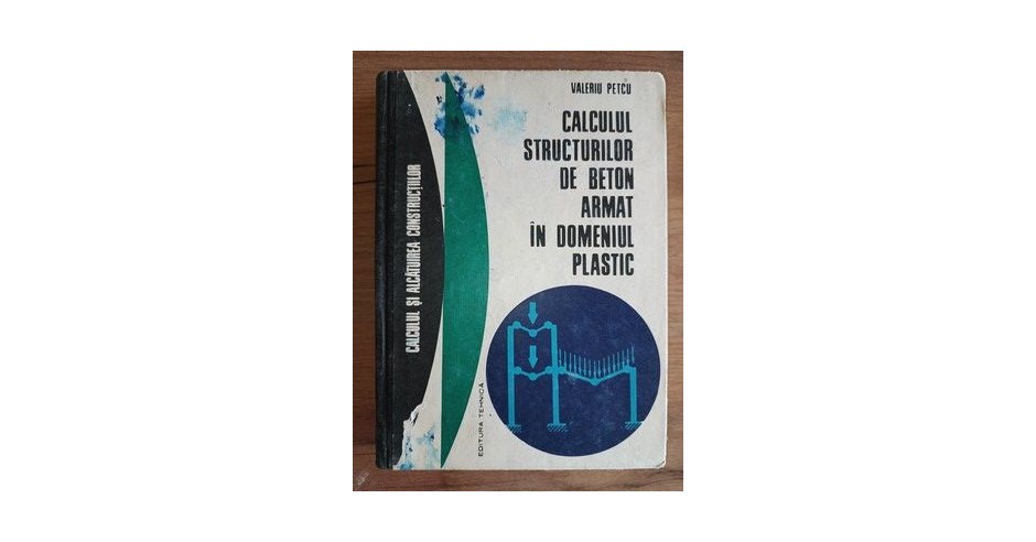 Calculul structurilor de beton armat in domeniul plastic- Valeriu Petcu ...