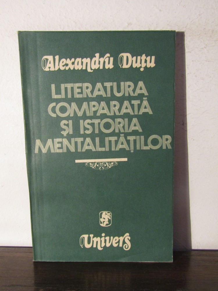 Alexandru Dutu - Literatura comparata si istoria mentalitatilor ...