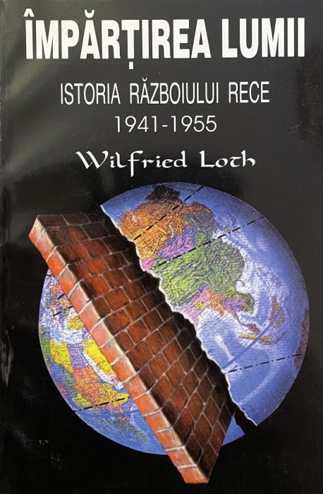 IMPARTIREA LUMII , ISTORIA RAZBOIULUI RECE 1941 - 1955 de WILFRIED LOTH ...