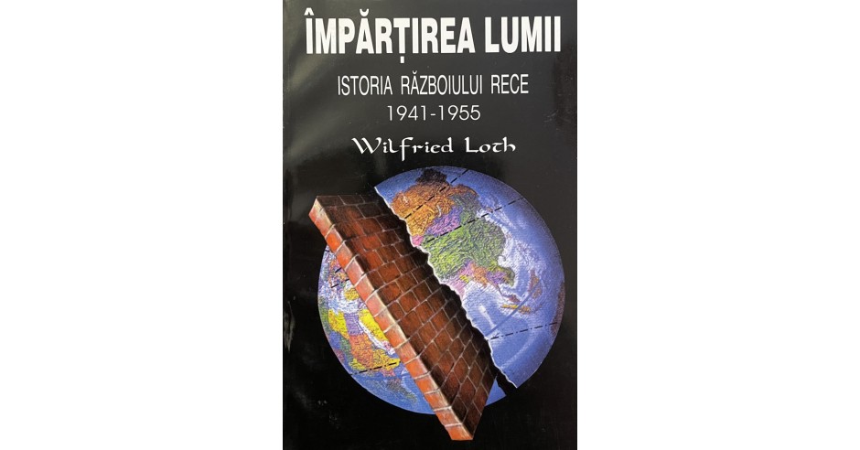 IMPARTIREA LUMII , ISTORIA RAZBOIULUI RECE 1941 - 1955 de WILFRIED LOTH ...