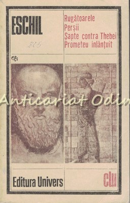 Rugatoarele. Persii. Sapte Contra Thebei. Prometeu Inlantuit - Eschil ...