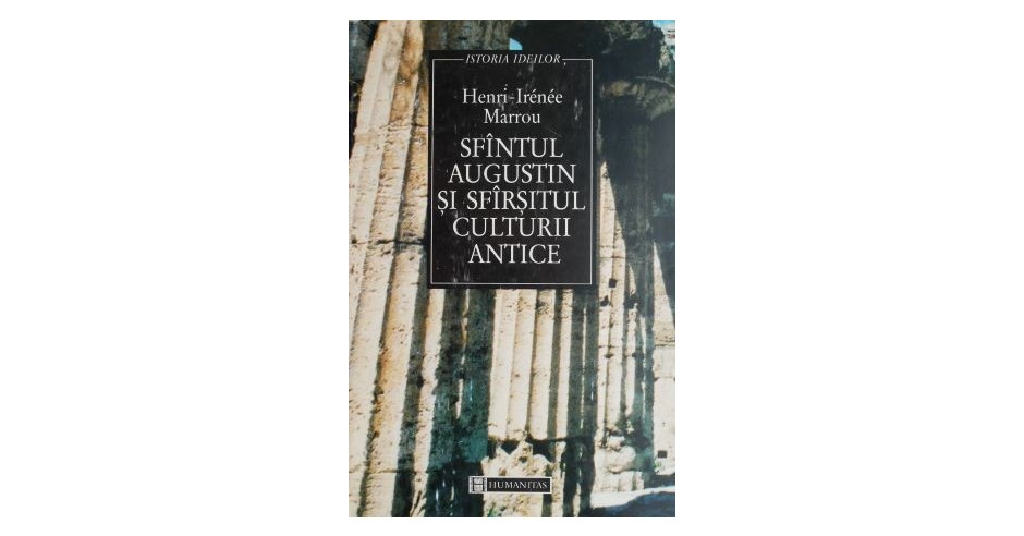 Sfantul Augustin si sfarsitul culturii antice ? Henri-Irenee Marrou ...