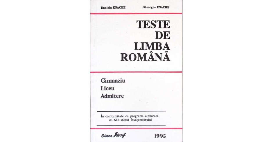 TESTE DE LIMBA ROMANA. GIMNAZIU, LICEU, ADMITERE-DANIELA ENACHE ...