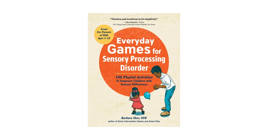 Everyday Games for Sensory Processing Disorder: 100 Playful Activities ...