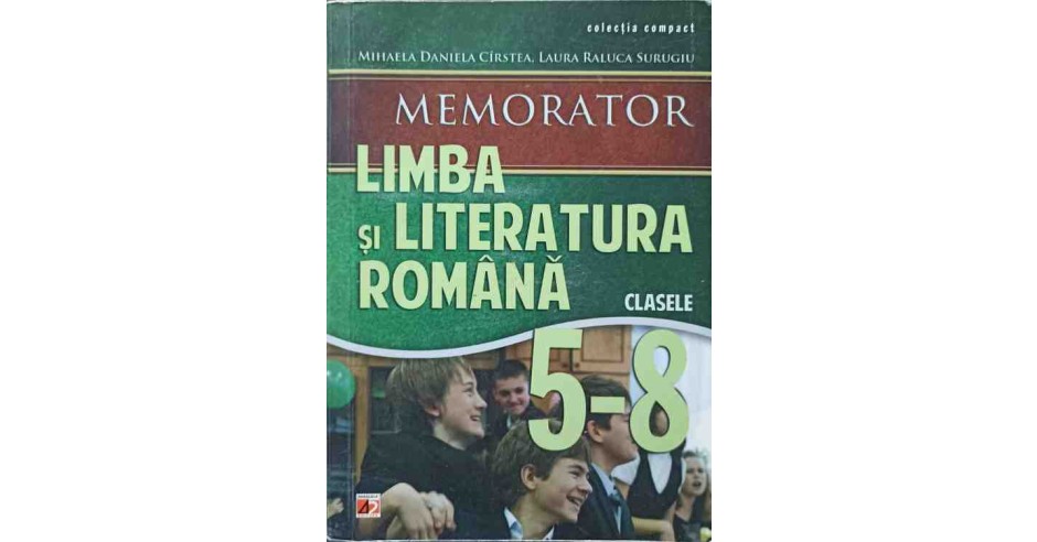 MEMORATOR LIMBA SI LITERATURA ROMANA. CLASELE 5-8-MIHAELA DANIELA CIRSTEA, LAURA RALUCA SURUGIU ...