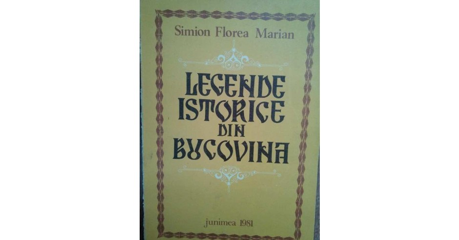 Simion Florea Marian - Legende istorice din Bucovina | arhiva Okazii.ro