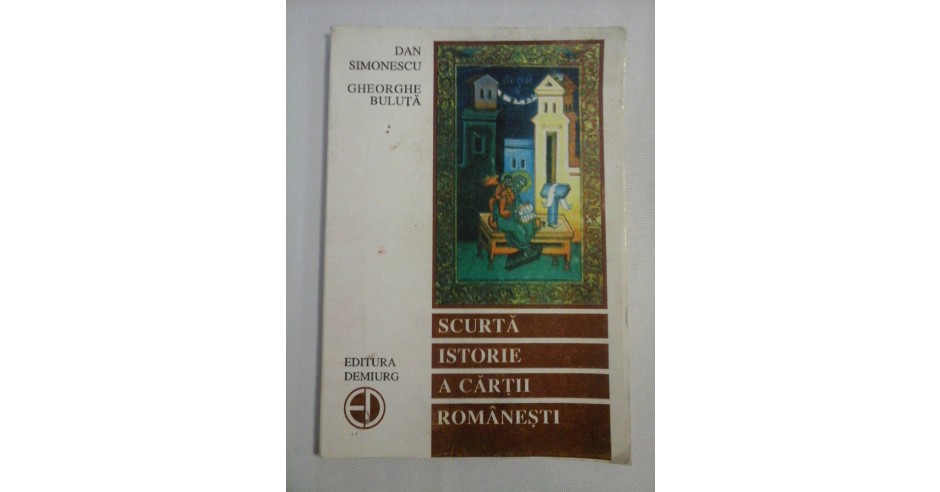 SCURTA ISTORIE A CARTII ROMANESTI - Dan SIMONESCU * Gheorghe BULUTA ...