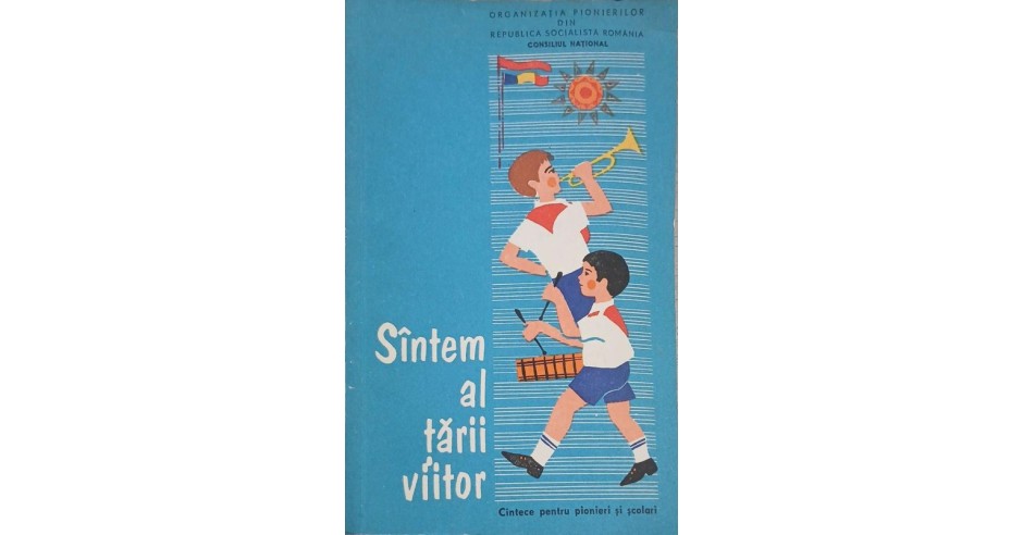 Sintem al tarii viitor. Cantece pentru pionieri si scolari - Carte ...