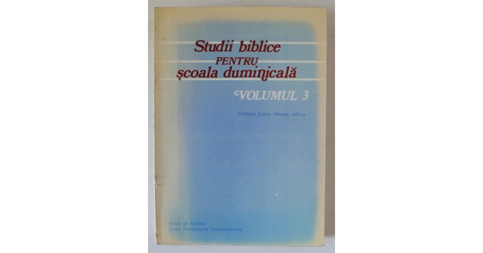 STUDII BIBLICE PENTRU SCOALA DUMINICALA , VOLUMUL 3 de WILLIAM CAREY MOORE , ANII '80 | arhiva ...