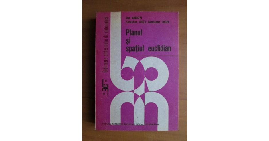 Dan Branzei, Sebastian Anita, Constantin Cocea - Planul si spatiul ...