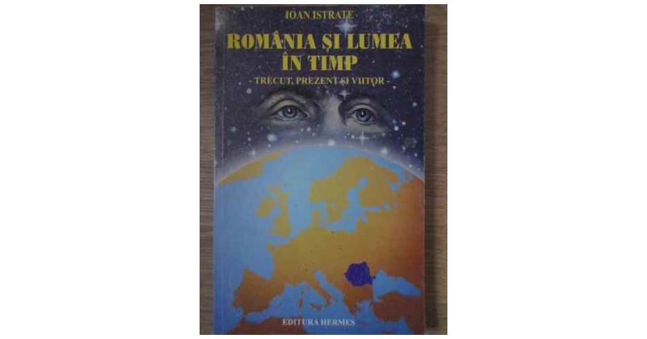 ROMANIA SI LUMEA IN TIMP TRECUT, PREZENT SI VIITOR-IOAN ISTRATE ...