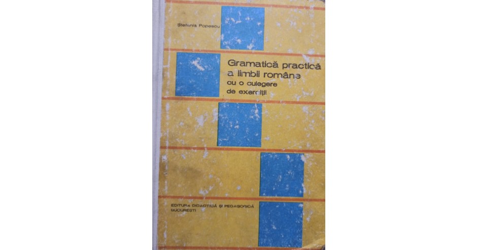 Stefania Popescu - Gramatica practica a limbii romane cu o culegere de ...
