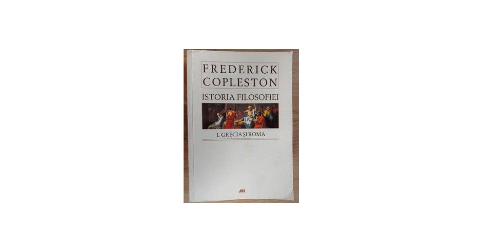 Istoria filosofiei 1 Grecia si Roma- Frederick Copleston | arhiva Okazii.ro