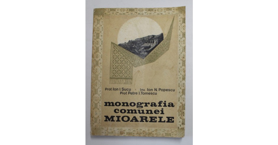 MONOGRAFIA COMUNEI MIOARELE de ION I. SUCU, PETRE I. TOMESCU, 1976 ...