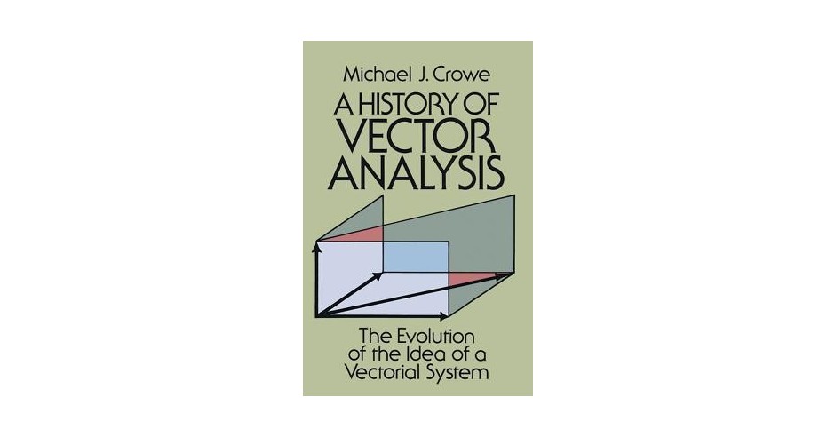 A History of Vector Analysis: The Evolution of the Idea of a Vectorial ...