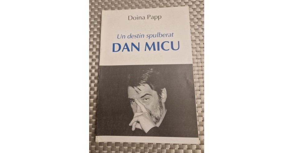 Un destin spulberat Dan Micu de Doina Papp | Okazii.ro