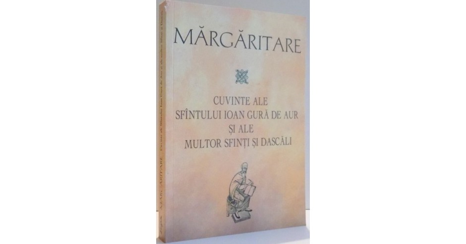 MARGARITARE , CUVINTE ALE SFANTULUI IOAN GURA DE AUR SI ALE MULTOR ...