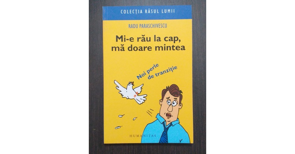 MI-E RAU LA CAP, MA DOARE MINTEA - NOI PERLE DE TRANZITIE - RADU ...