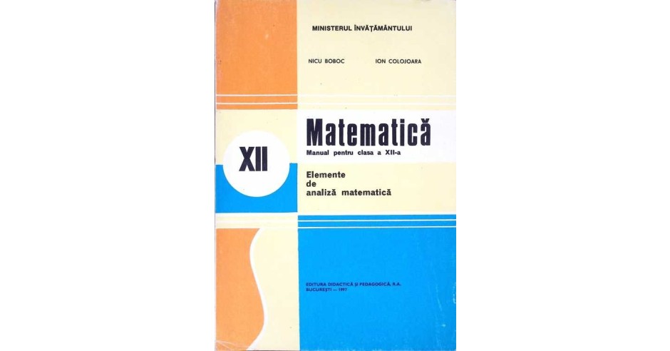 MATEMATICA, ELEMENTE DE ANALIZA MATEMATICA, MANUAL PENTRU CLASA A XII-A ...