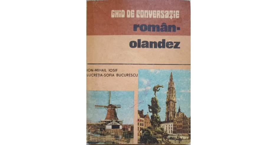 GHID DE CONVERSATIE ROMAN-OLANDEZ-ION MIHAIL IOSIF, LUCRETIA SOFIA ...