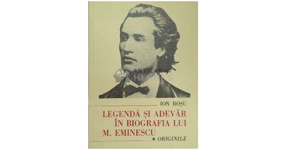 Legenda si adevar in biografia lui M. Eminescu (volumul 1: Originile) - Ion Rosu | Okazii.ro
