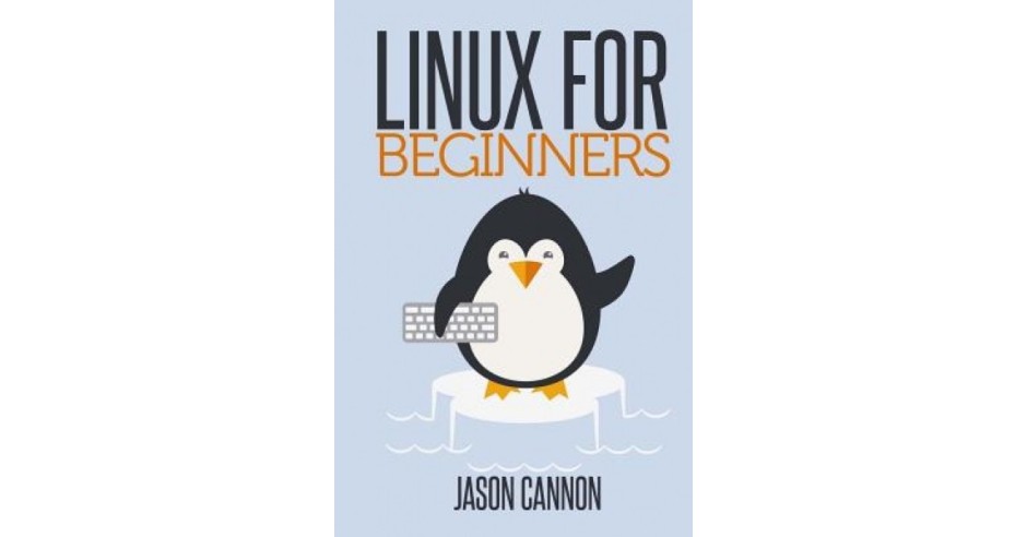 Linux for Beginners: An Introduction to the Linux Operating System and ...