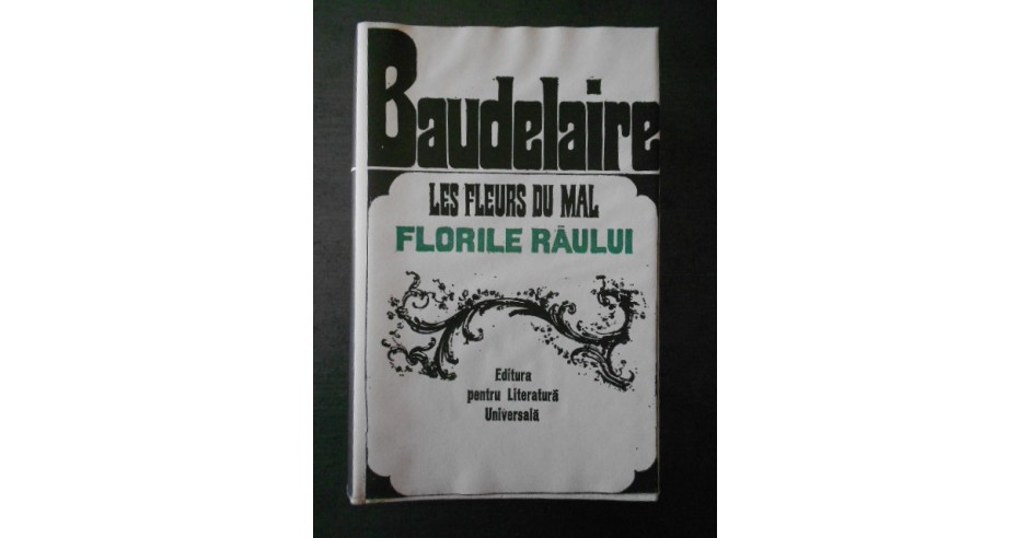 CHARLES BAUDELAIRE - LES FLEURS DU MAL * FLORILE RAULUI | arhiva Okazii.ro