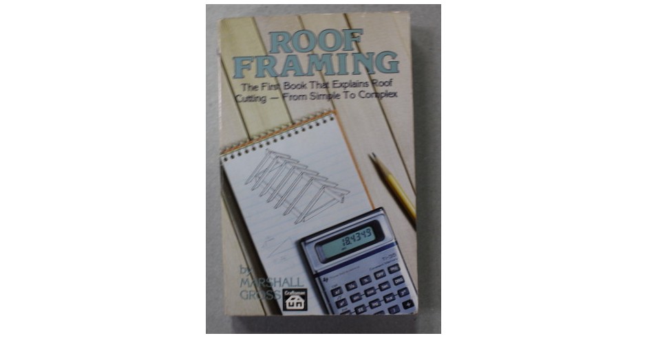 ROOF FRAMING - THE FIRST BOOK THAT EXPLAINS ROOF CUTTING - FROM SIMPLE ...