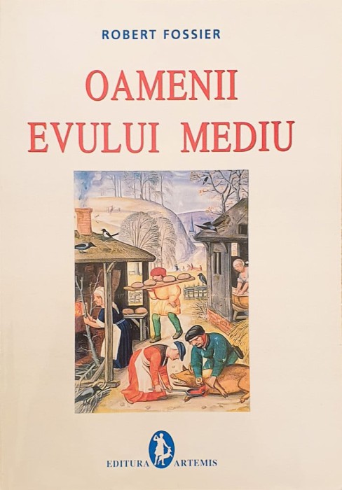 Robert Fossier - Oamenii Evului Mediu: Istoria Mentalităților, Viața Cotidiană, Omul Medieval ...