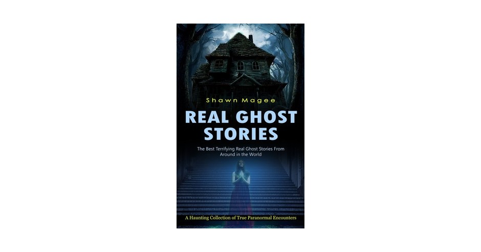 Real Ghost Stories: The Best Terrifying Real Ghost Stories From Around in the World (A Haunting ...