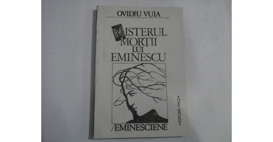 MISTERUL MORTII LUI EMINESCU / EMINESCIENE - OVIDIU VUIA | Okazii.ro