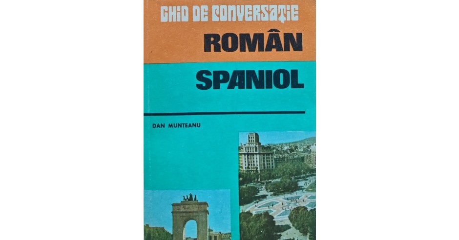 Ghid de conversatie Roman-Spaniol, Dan Munteanu (1985), brosata. Carte ...