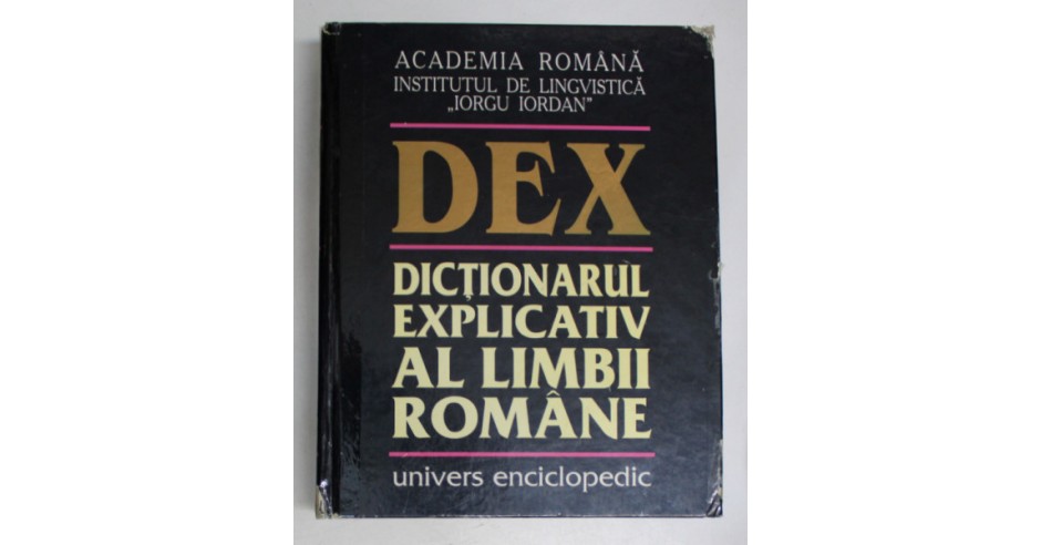 DICTIONARUL EXPLICATIV AL LIMBII ROMANE , DEX , EDITIA A II -A , 1998 ...