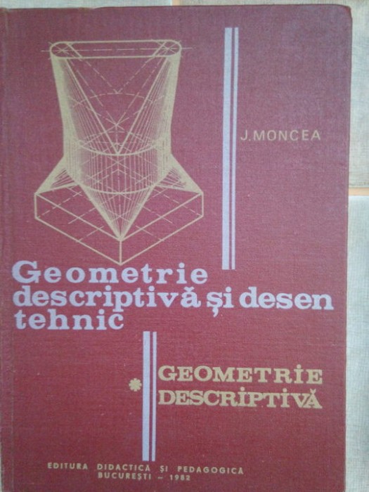 J. Moncea - Geometrie descriptiva si desen tehnic, vol. 1, part. 1 ...
