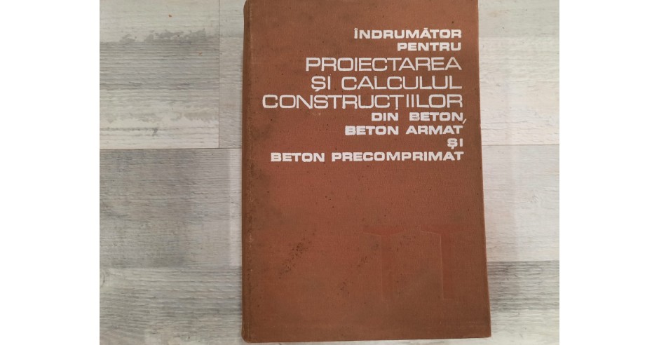 Indrumator pentru proiectarea si calculul constructiilor din beton ...