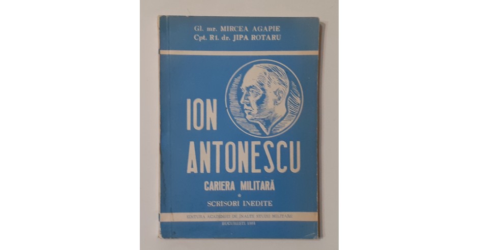 Mircea Agapie, Jipa Rotaru - Ion Antonescu Cariera Militara . Scrisori ...