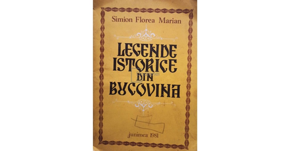 Simion Florea Marian - Legende istorice din Bucovina (editia 1981 ...