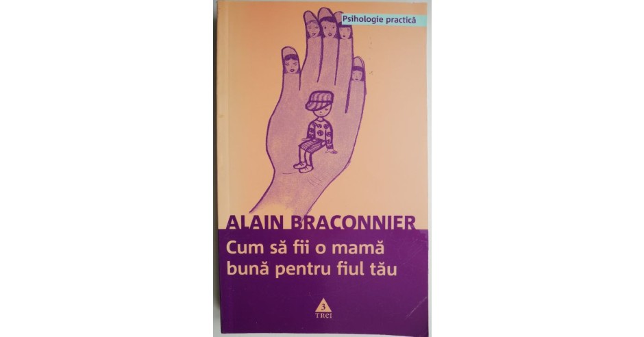 Cum sa fii o mama buna pentru fiul tau ? Alain Braconnier | arhiva ...