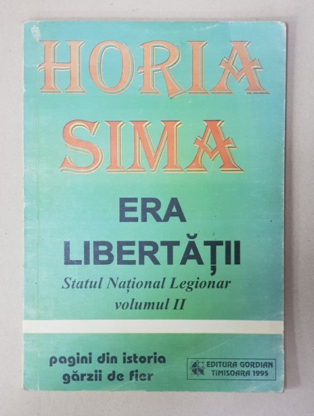 HORIA SIMA - ERA LIBERTATII - STATUL NATIONAL LEGIONAR , VOLUMUL II ...